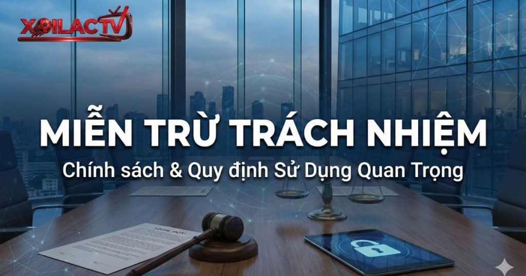 Miễn Trừ Trách Nhiệm Xoilac TV – Quy Định Sử Dụng & Giới Hạn Pháp Lý ...